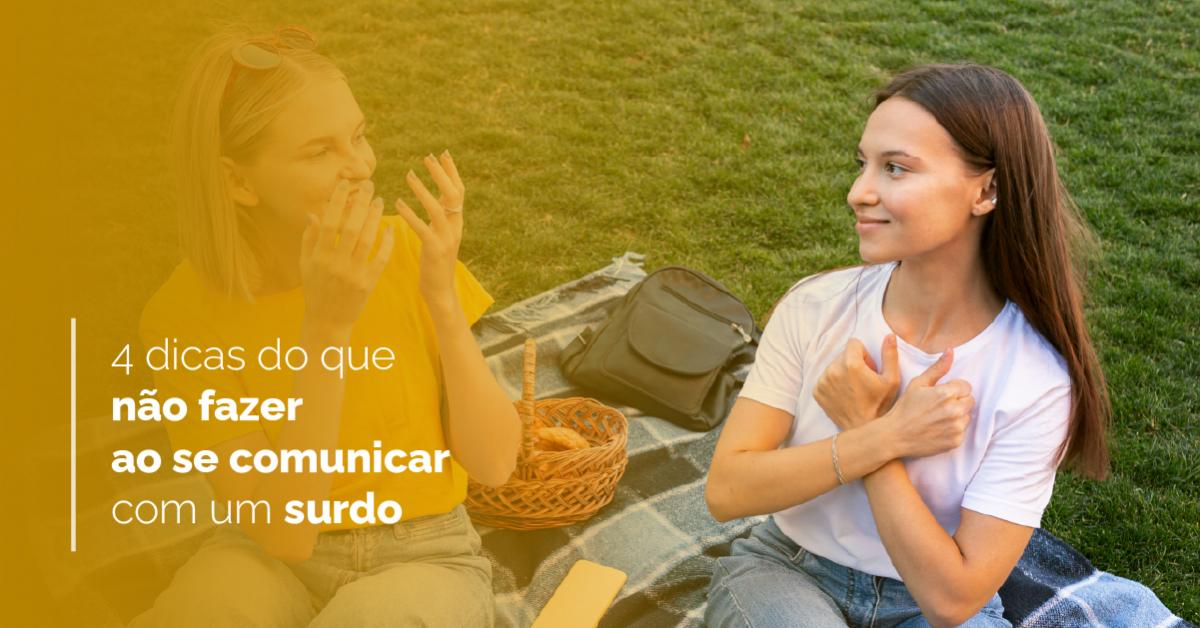 04 dicas do que não fazer ao se comunicar com um surdo. - Semearhis